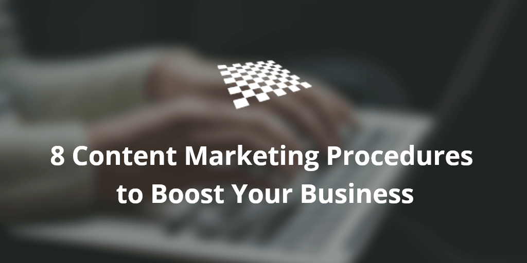 8 Content Marketing Procedures to Boost Your Business
